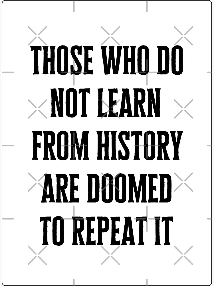 "Those who do not learn from history are doomed to repeat it" Sticker ...