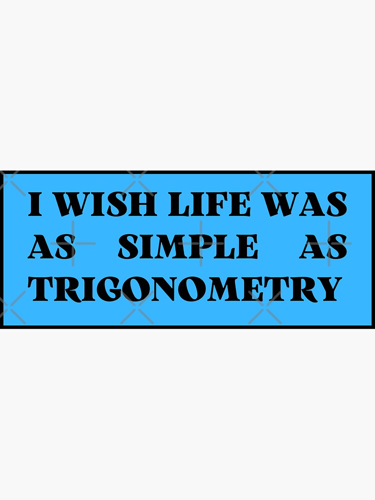 "i wish life was as simple as trigonometry" Sticker for Sale by ...