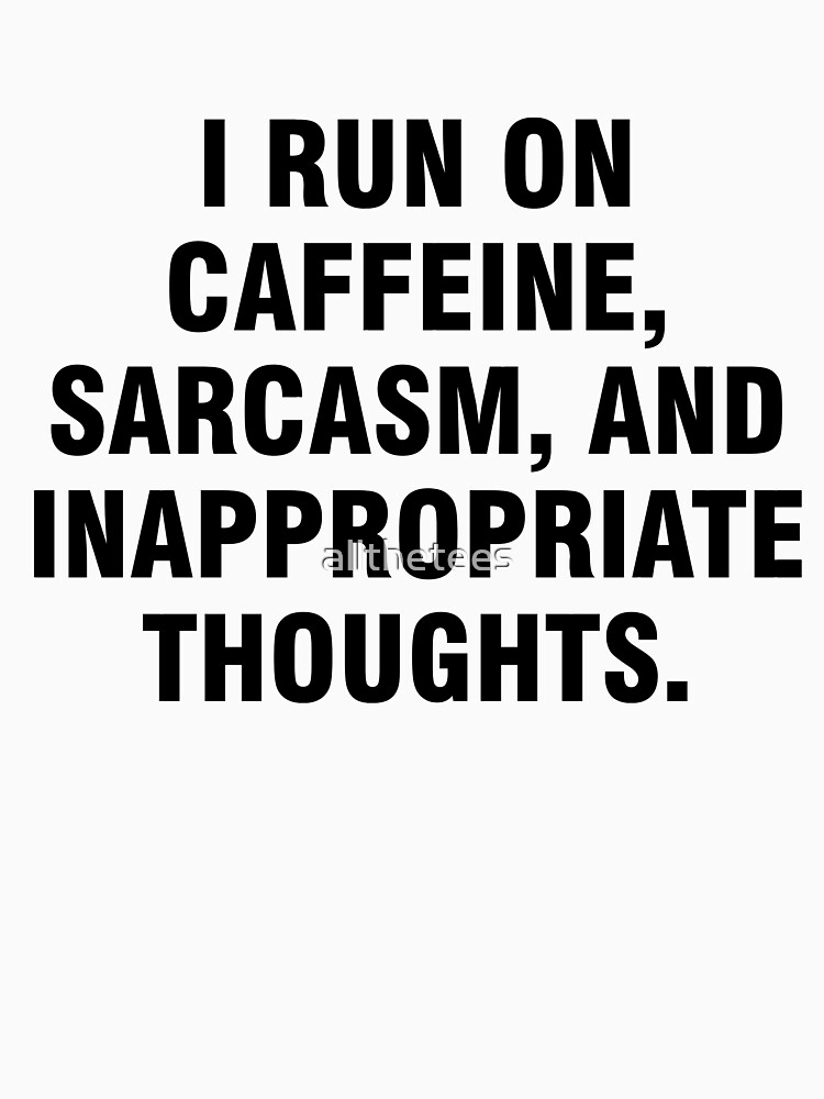 "I run on caffeine, sarcasm, and inappropriate thoughts" Essential T ...