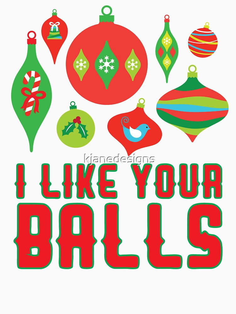 "I Like Your Balls" T-shirt for Sale by kjanedesigns | Redbubble | joke ...