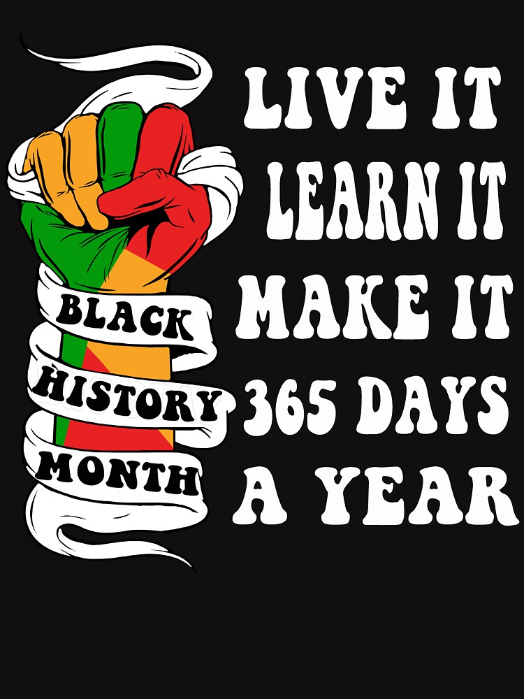 "Black History Month Live It Learn It Make It 365 Days Gift" T-shirt ...