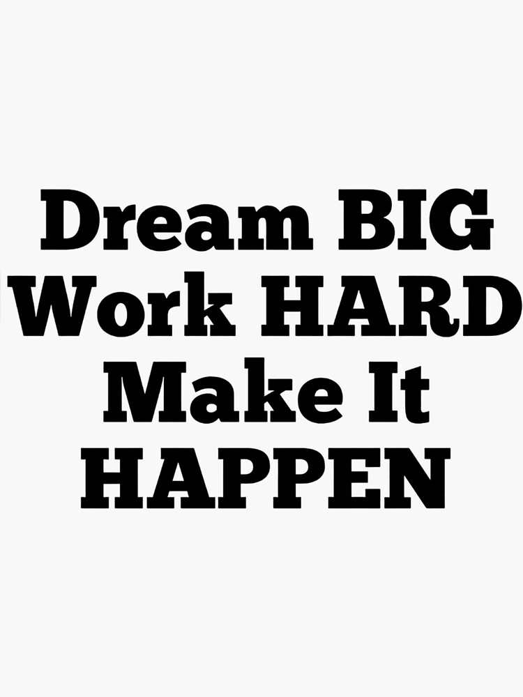 "Dream BIG, Work HARD, Make It HAPPEN - Motivated Inspiration ...