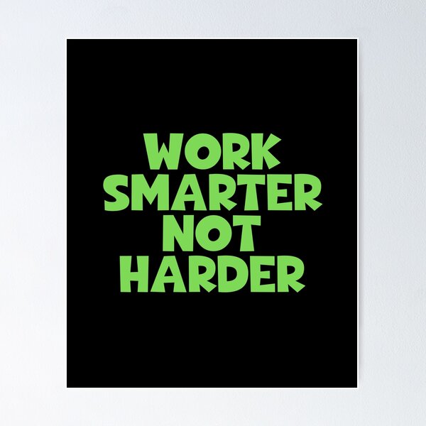 "Work Smarter Not Harder" Poster for Sale by JourneyCreative | Redbubble