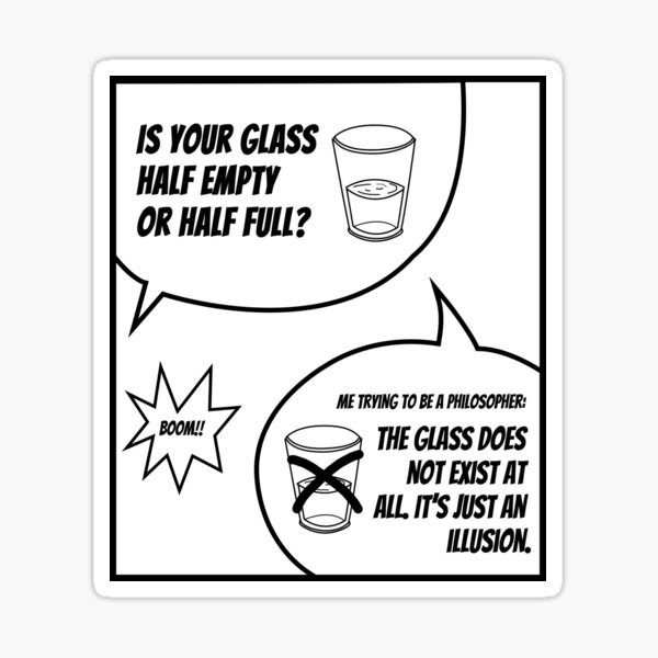"Half glass full empty Philosophy meme" Sticker for Sale by The Bookworm Store | Redbubble