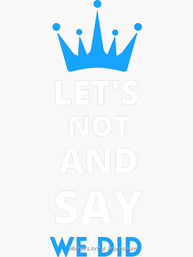 "Let's Not And Say We Did" Sticker for Sale by MRKDesigns110 | Redbubble