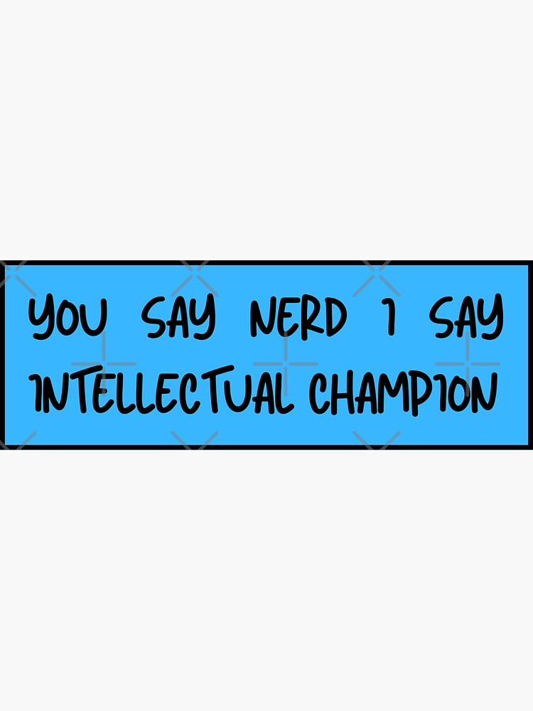 "you say nerd i say intellectual champion" Sticker for Sale by ...
