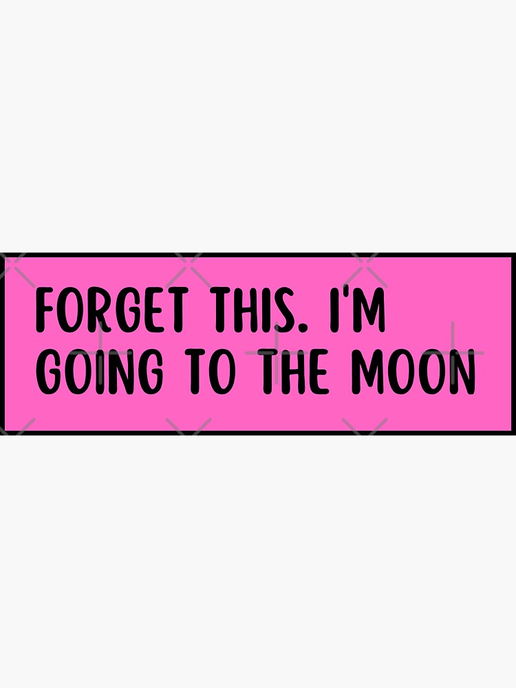 "forget this i'm going to the moon" Sticker for Sale by TomorrowQuotes ...