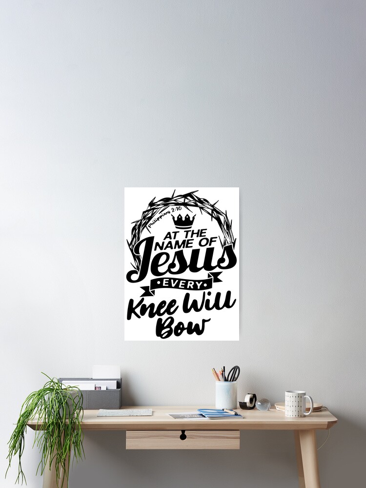"At The Name Of Jesus EVERY KNEE WILL BOW Philippians 2:10" Poster for ...