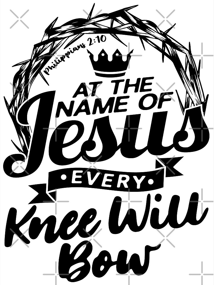 "At The Name Of Jesus EVERY KNEE WILL BOW Philippians 2:10" Poster for ...