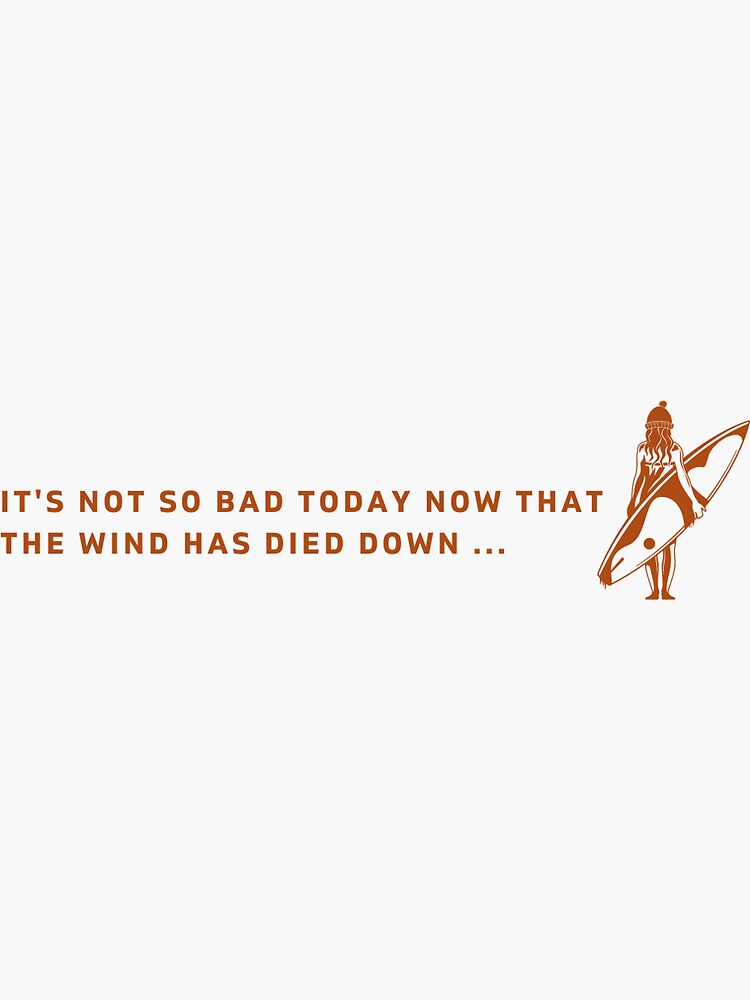 "It's not so bad today now that the wind has died down" Sticker for ...