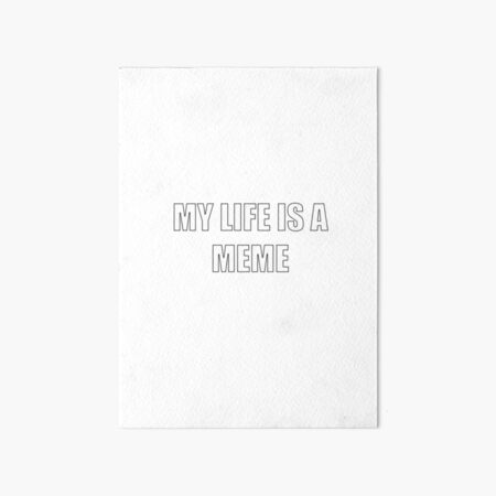"My Life is a Meme" Art Board Print for Sale by wasabi67 | Redbubble