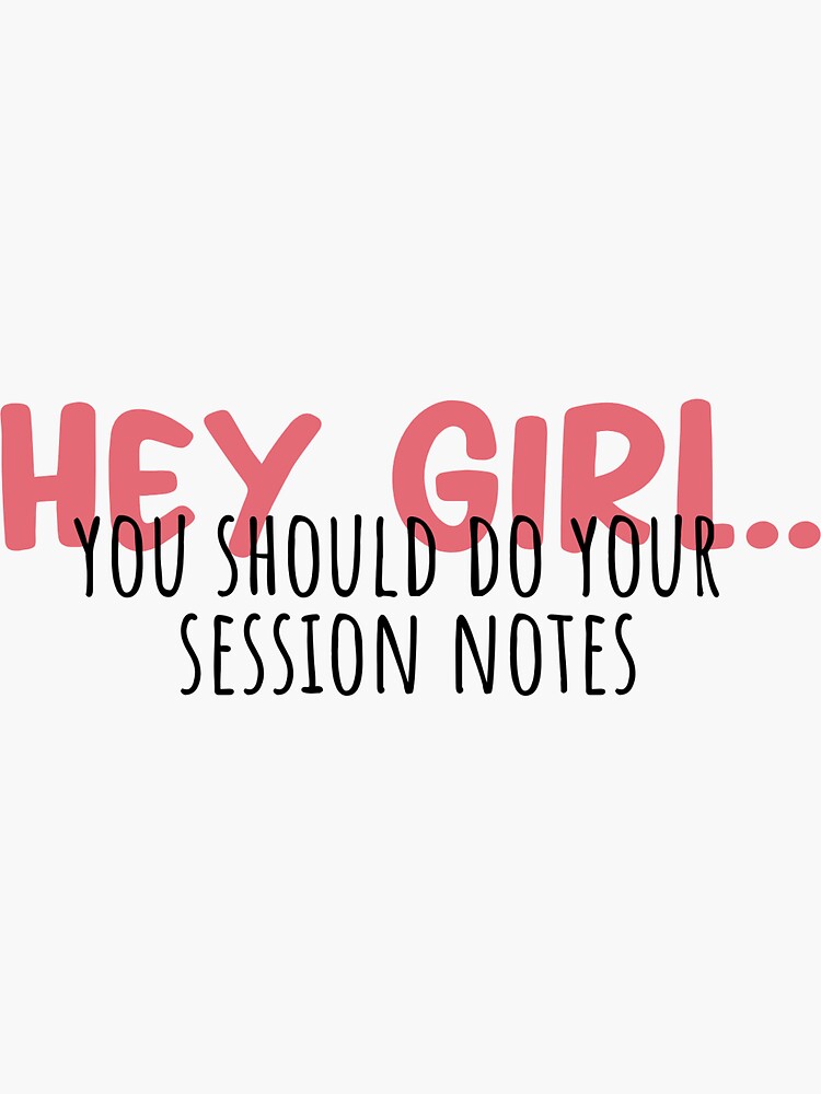 "hey girl you should do your session notes" Sticker for Sale by kpuerz ...
