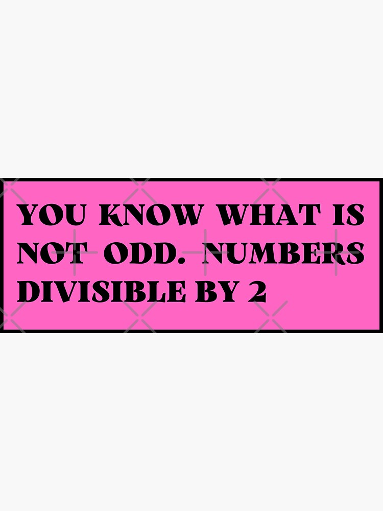 "you know what is not odd. numbers divisible by 2" Sticker for Sale by ...