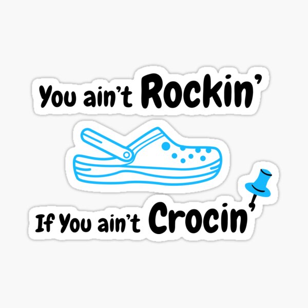 "Crocs, you ain’t rockin if you ain’t crocin" Sticker for Sale by Our ...