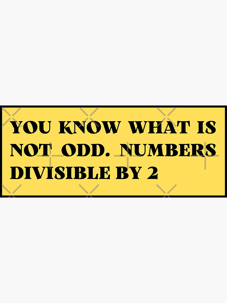"you know what is not odd. numbers divisible by 2" Sticker for Sale by ...