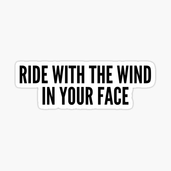 "RIDE WITH THE WIND IN YOUR FACE" Sticker for Sale by CluchCult | Redbubble