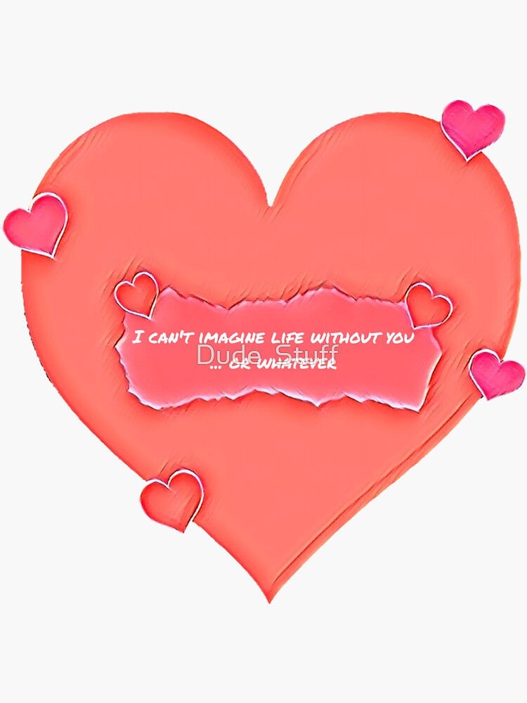 "I cant imagine life without you or whatever - Funny Valentines Day ...