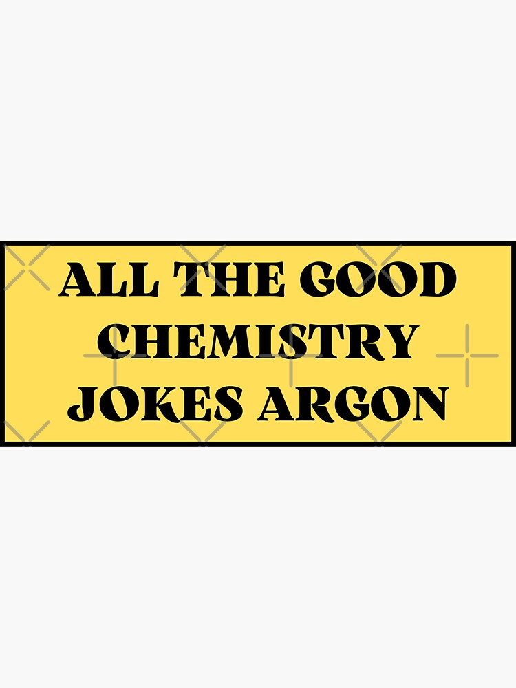 "all the chemistry jokes argon" Sticker for Sale by TomorrowQuotes ...