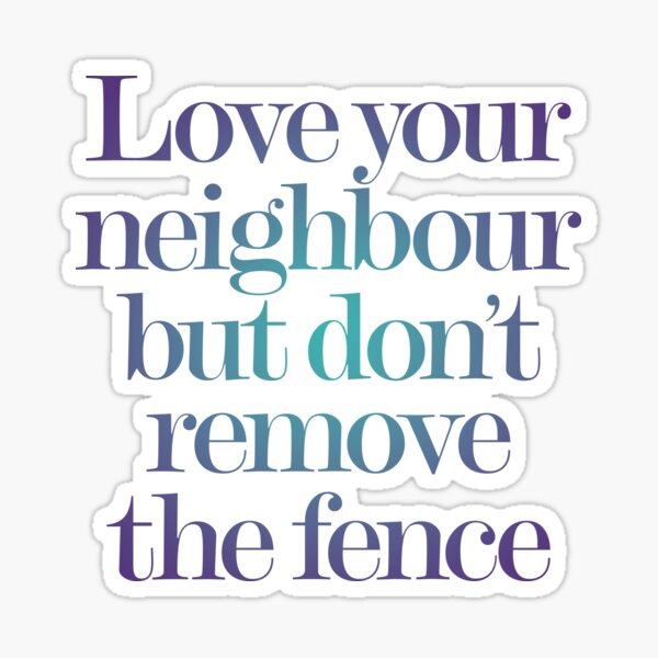 "Love your neighbour, but don't remove the fence. v.2" Sticker for Sale ...