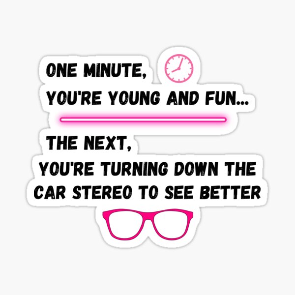 "One Minute ...and The Next!!" Sticker for Sale by Thewelllife | Redbubble