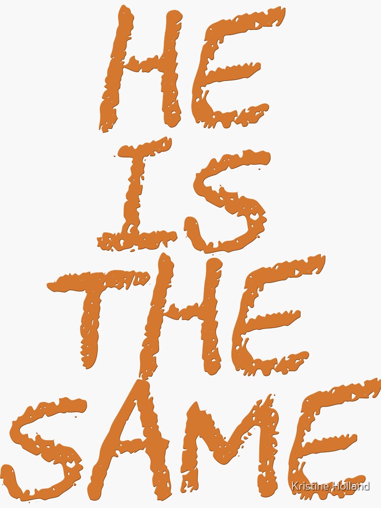 "He Is The Same" Sticker for Sale by kristineishere | Redbubble