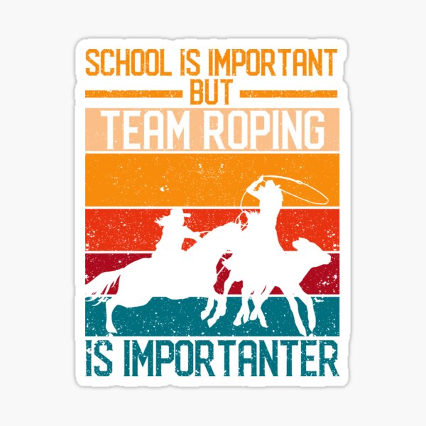 "School is important, but team roping is more important" Sticker for ...