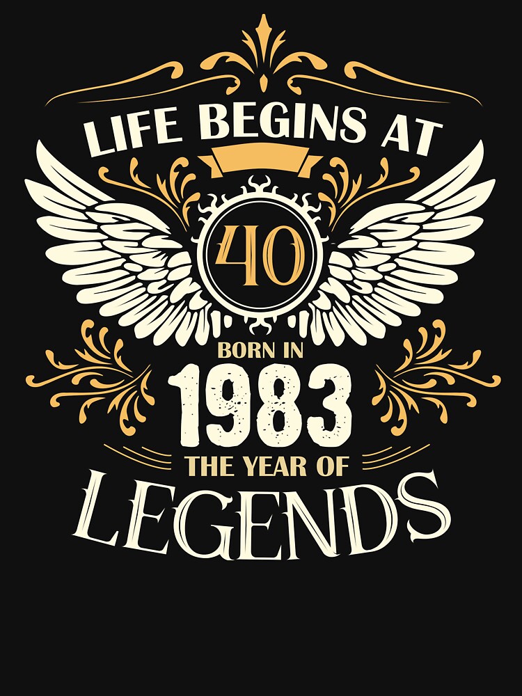 "LIFE BEGINS AT 40 1983 THE YEAR OF LEGENDS - BIRTHDAY SHIRT" T-shirt ...