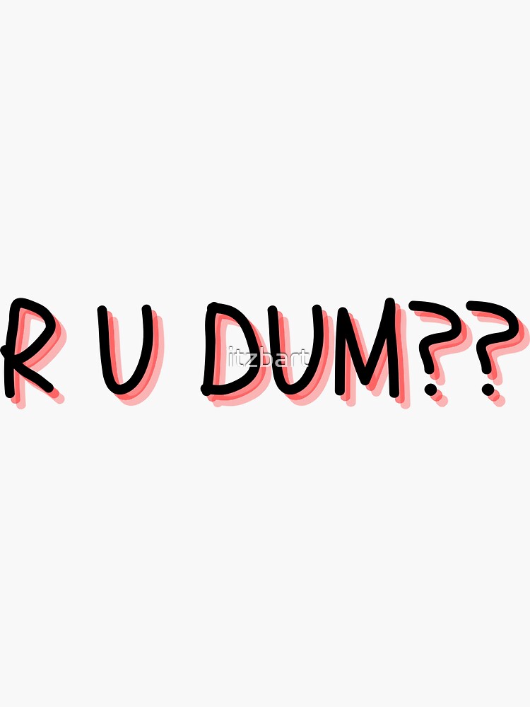 "R U DUM" Sticker for Sale by jeanmbart | Redbubble