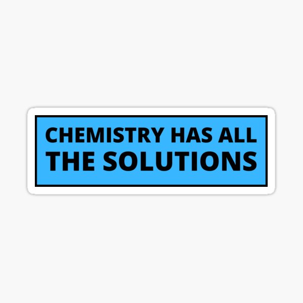 "chemistry has all the solutions" Sticker for Sale by TomorrowQuotes ...