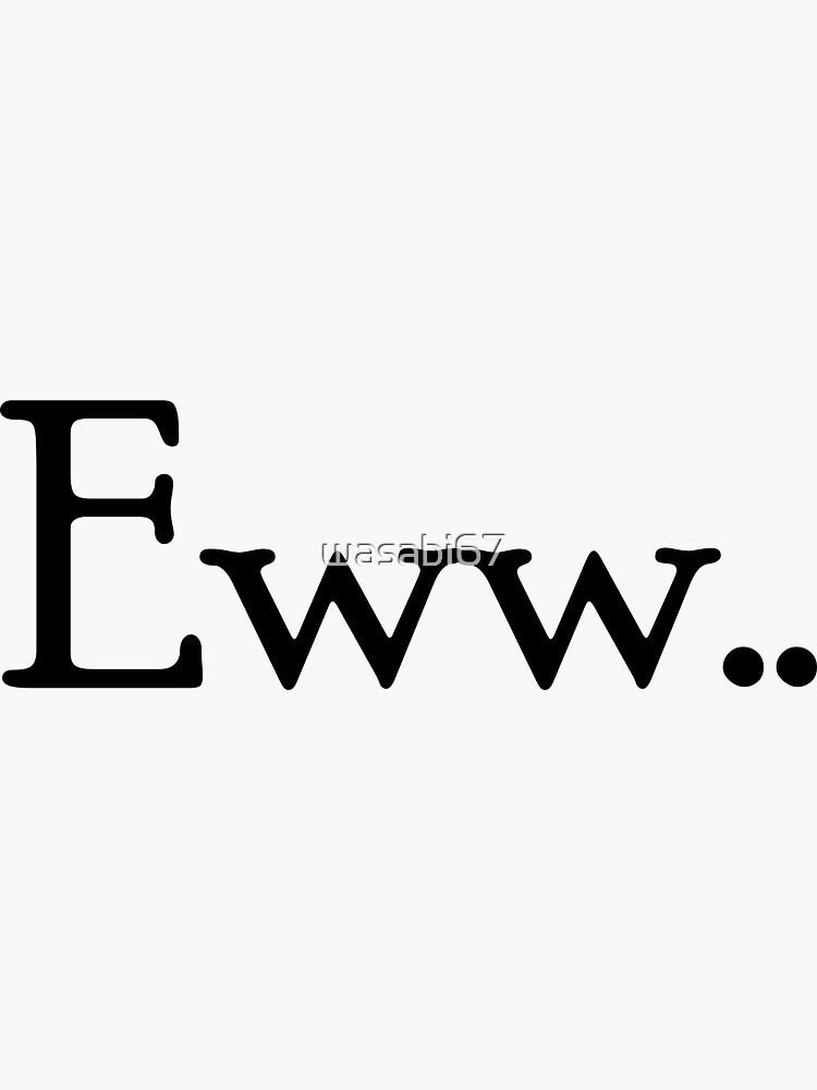 "Eww" Sticker by wasabi67 | Redbubble