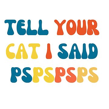 "Tell Your Cat I Said PSPSPSPS Funny Cat Saying Bumper" Sticker for ...