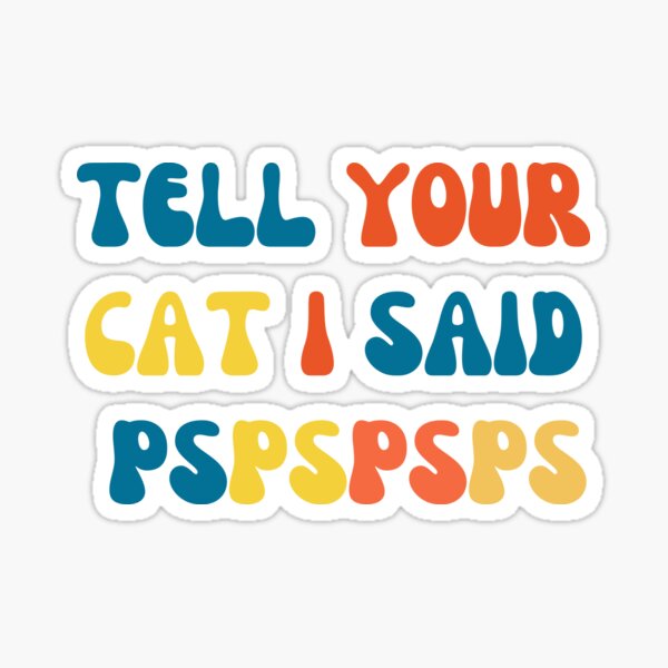 "Tell Your Cat I Said PSPSPSPS Funny Cat Saying Bumper" Sticker for ...