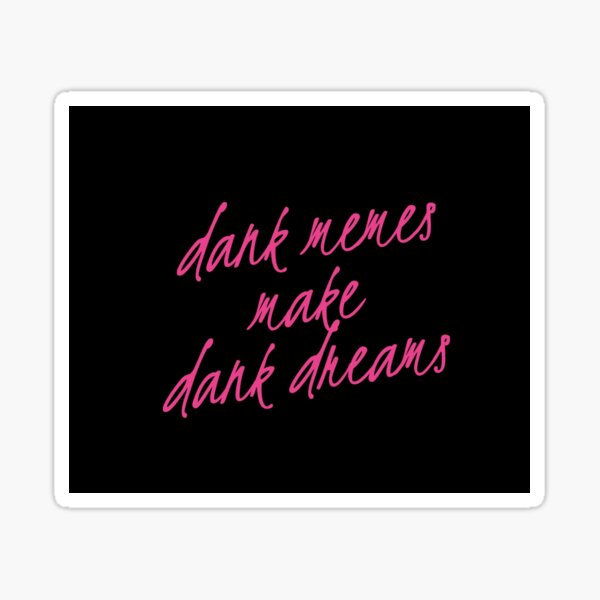 "Dank Memes Make Dank Dreams" Sticker for Sale by DankDreamz | Redbubble