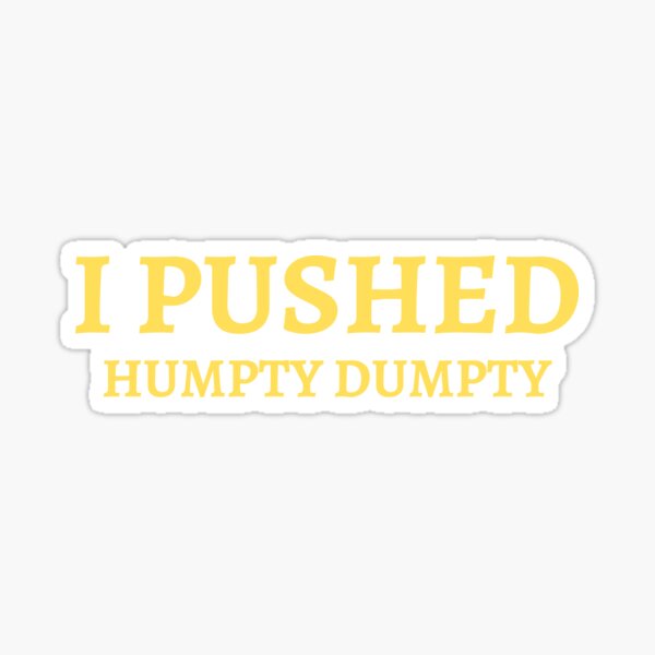 "I Pushed Humpty Dumpty" Sticker for Sale by CubicTees | Redbubble