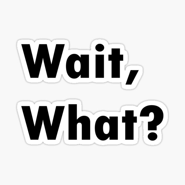 "Wait, What?" Sticker for Sale by KarboShop | Redbubble