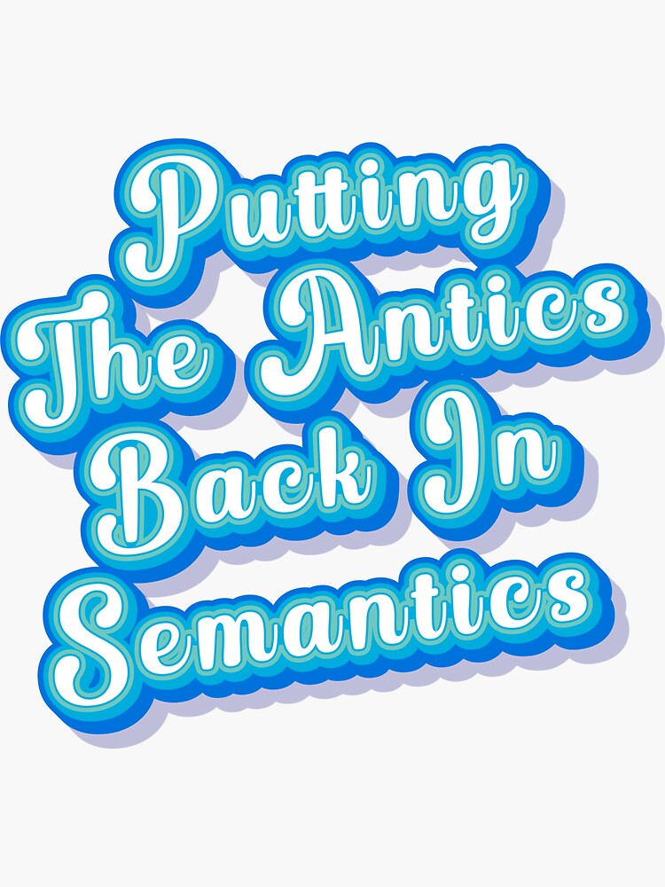 "Putting The Antics Back In Semantics" Sticker for Sale by BlueSunShop ...