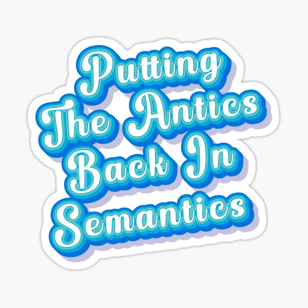 "Putting The Antics Back In Semantics" Sticker for Sale by BlueSunShop ...