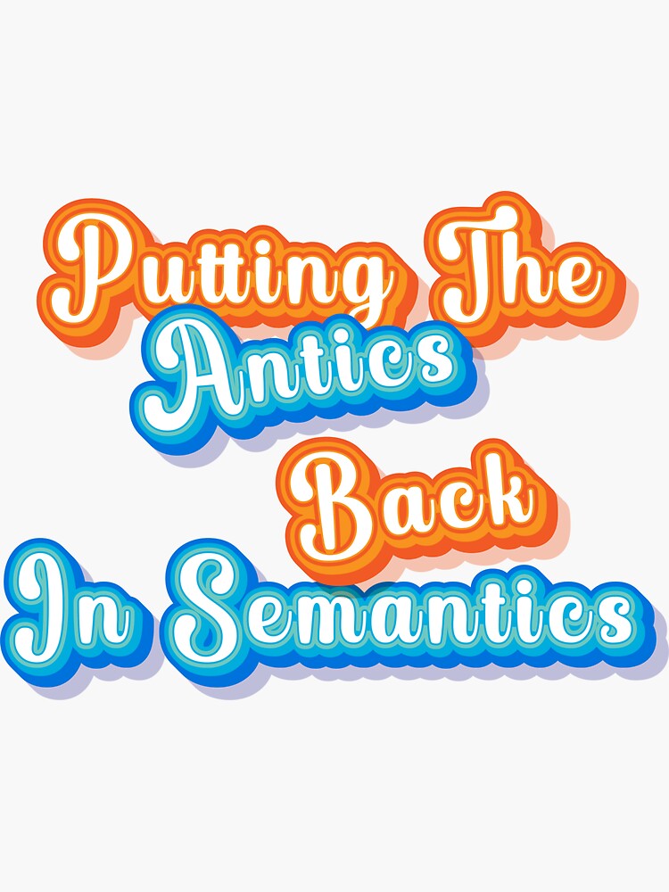 "Putting The Antics Back In Semantics" Sticker for Sale by BlueSunShop ...