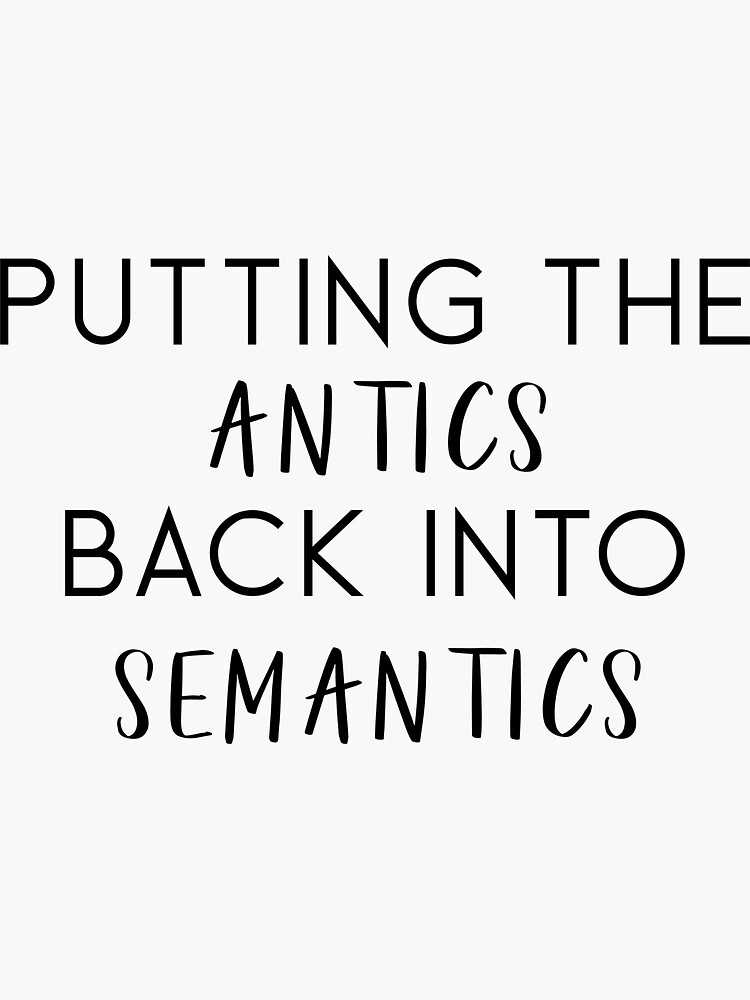 "Putting The Antics Back In Semantics" Sticker for Sale by BlueSunShop ...