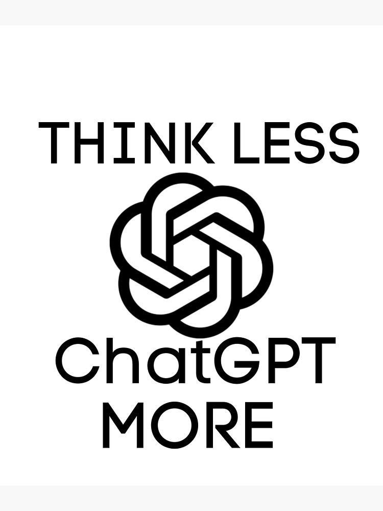 "Think Less ChatGPT More ChatGPT Logo " Poster for Sale by Zawlii ...