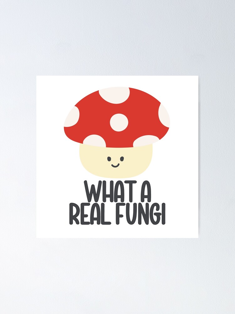 "What a Real Fungi - Funny Mushroom Pun" Poster for Sale by ...