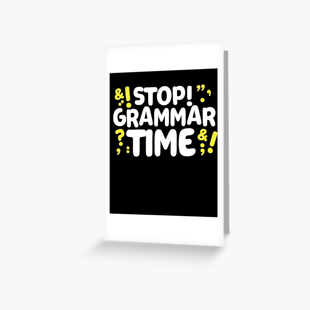 "Stop Grammar Time Teaching" Greeting Card for Sale by thingsandthings ...