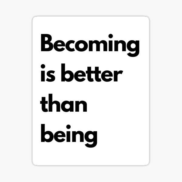 "Becoming is better than being" Sticker for Sale by Instoreo | Redbubble