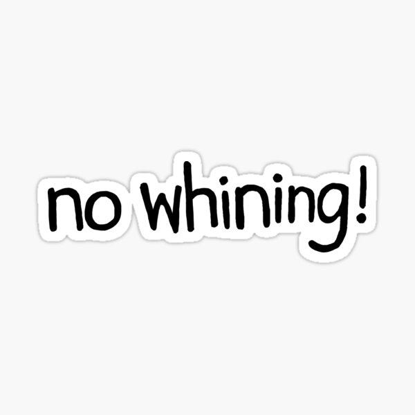 "No Whining!" Sticker for Sale by stiksart | Redbubble