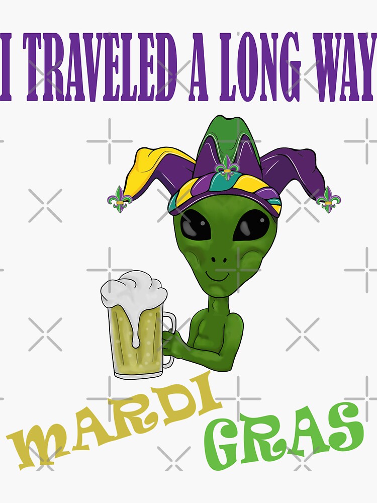 "MARDI GRAS, ALIEN I TRAVELED A LONG WAY" Sticker for Sale by ...