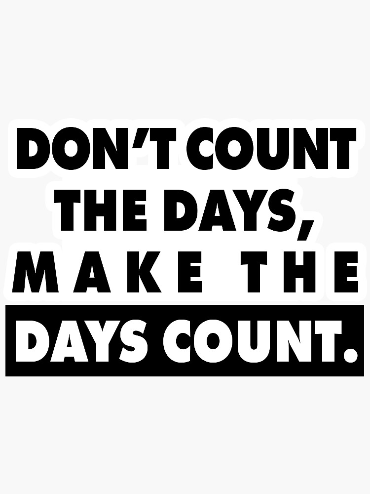 "Don't Count the Days, Make the Days Count" Sticker by baileymincer ...