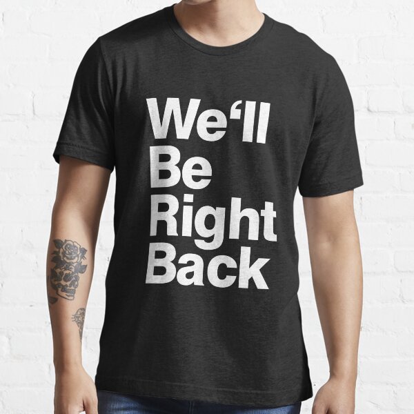 "We'll Be Right Back" T-shirt for Sale by BedRock-Design | Redbubble ...