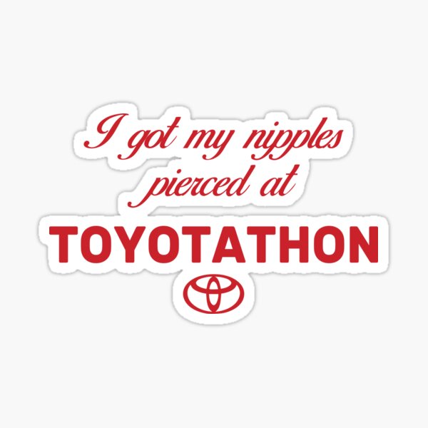 "I Got My Nipples Pierced At Toyotathon" Sticker for Sale by ...