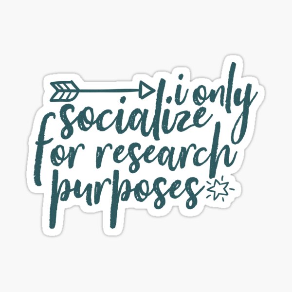 "I Only Socialize For Research Purposes" Sticker for Sale by tahaayoub ...