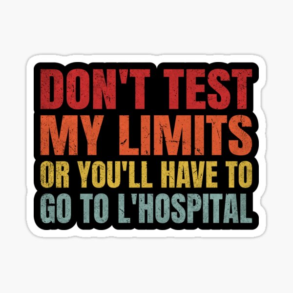 "Funny Math, Don't test my limits or you'll have to go to l'hospital ...